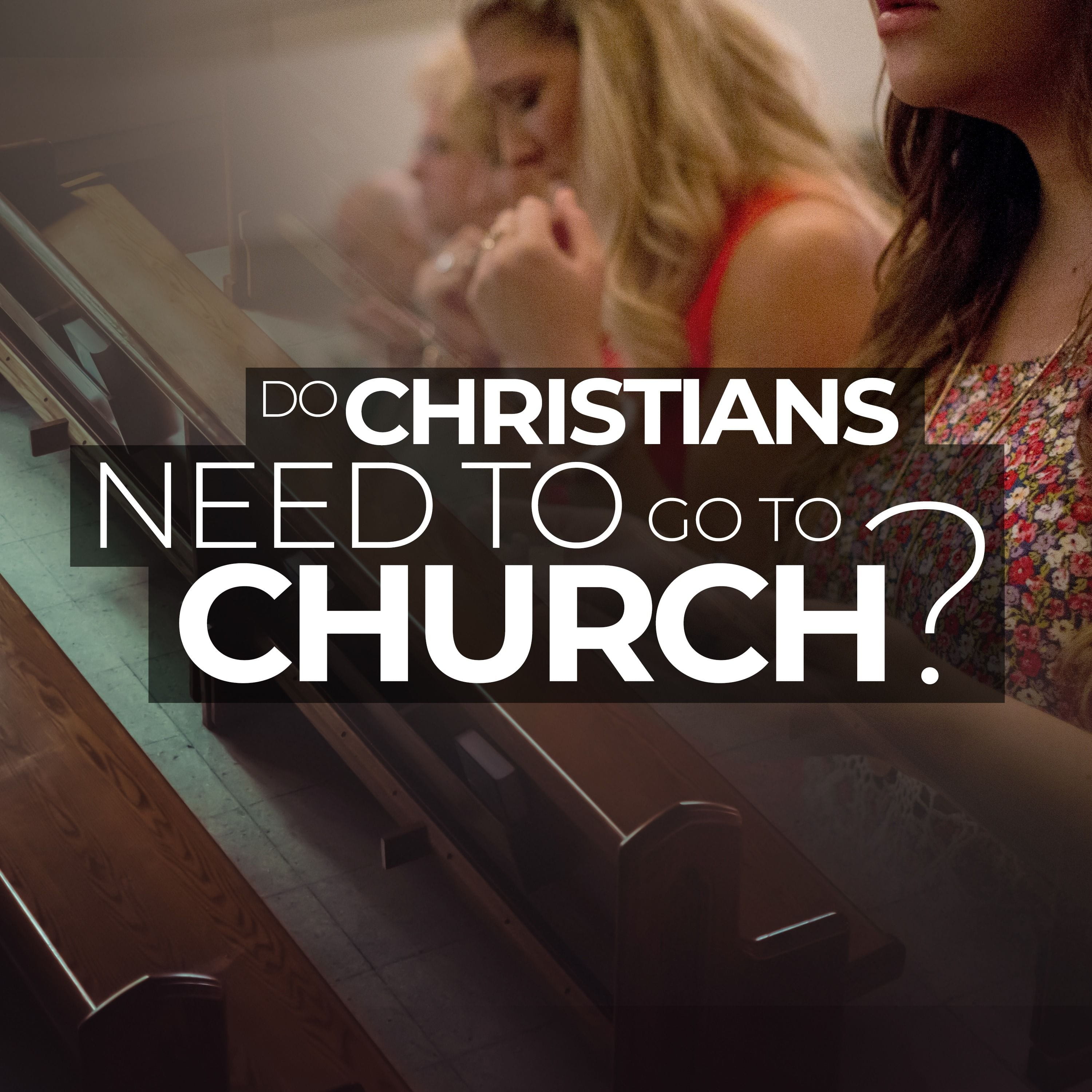 Do Christians Need To Go To Church?