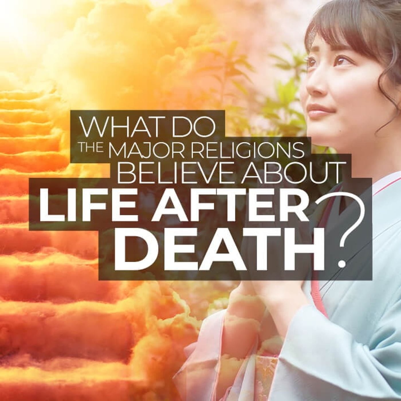 What Do The Major Religions Believe About Life After Death?