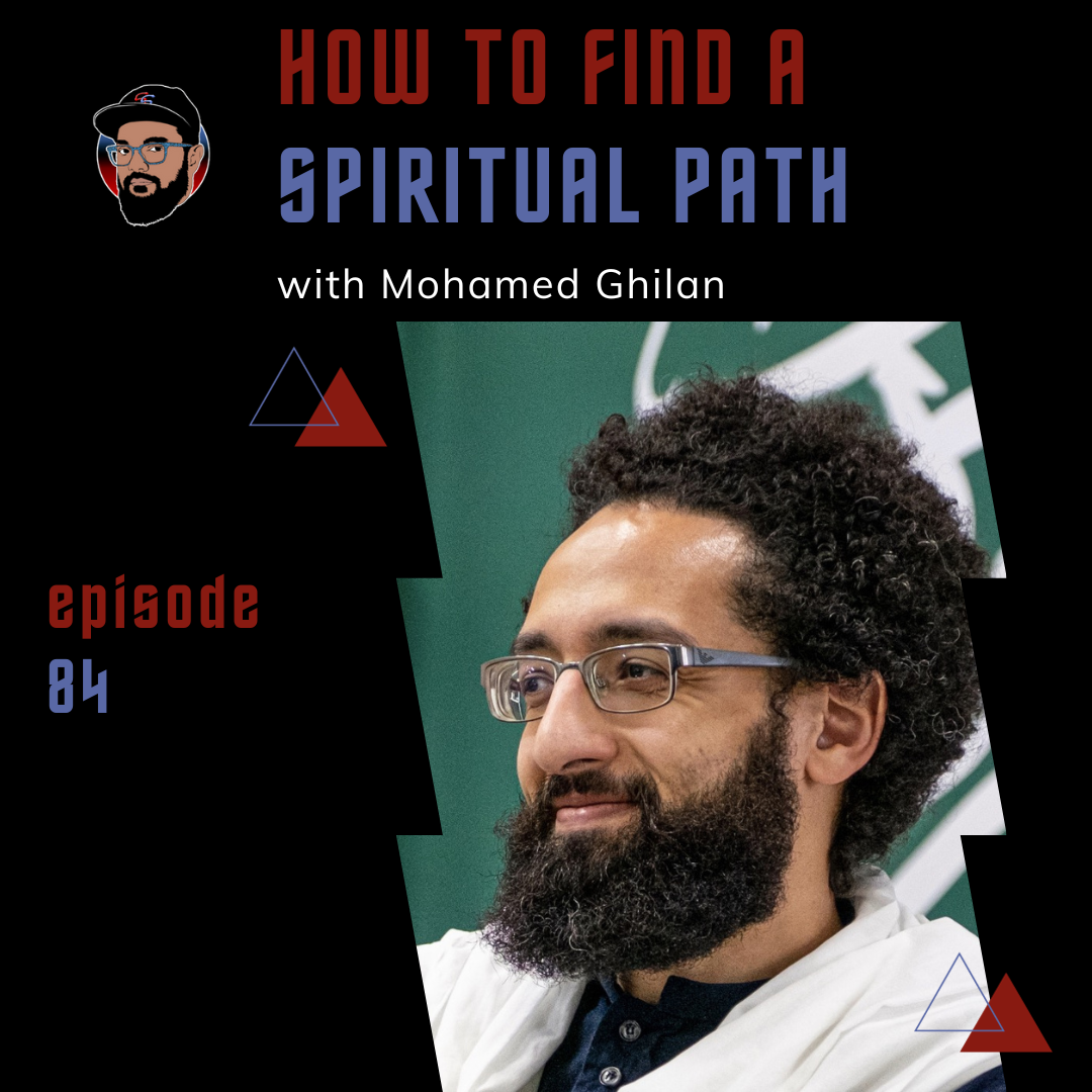 Ep. 084 - Mohamed Ghilan - How To Find A Spiritual Path